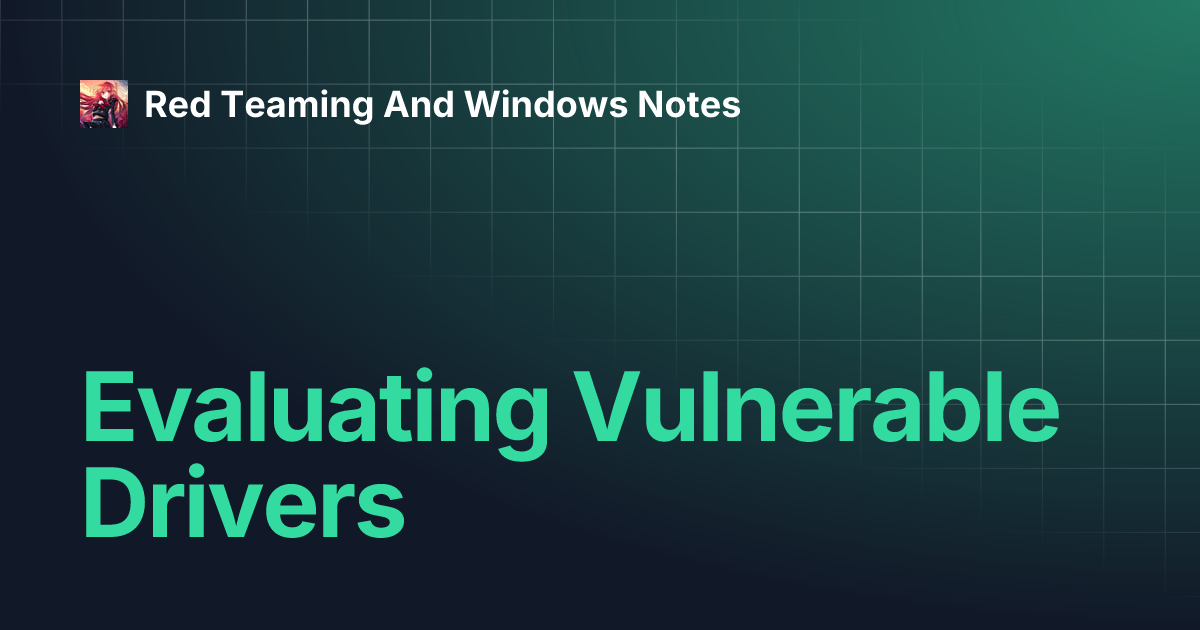 Evaluating Vulnerable Drivers | Red Teaming And Windows Notes